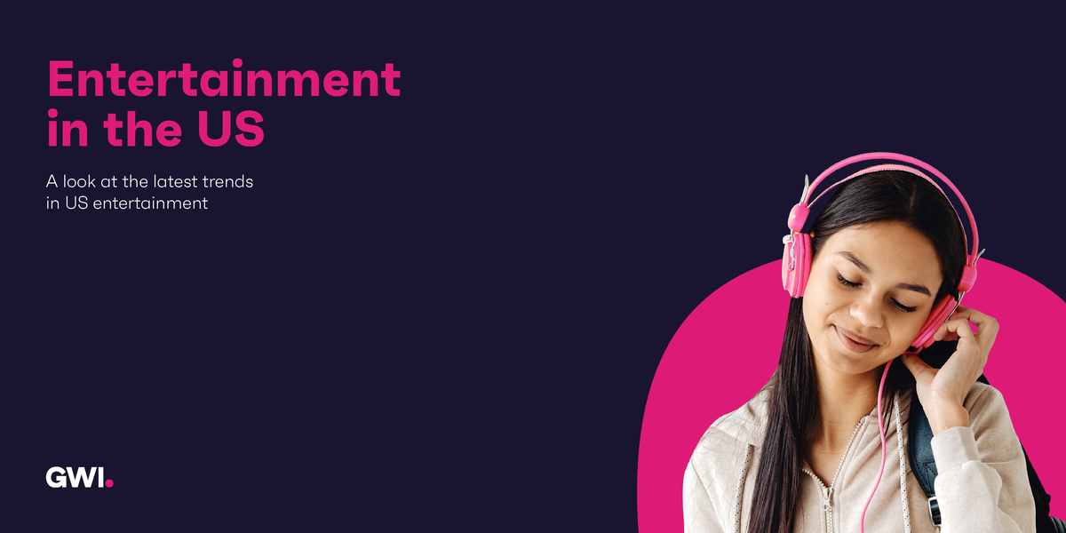 GWI Entertainment in the US report 2022 - A look at the latest trends ...