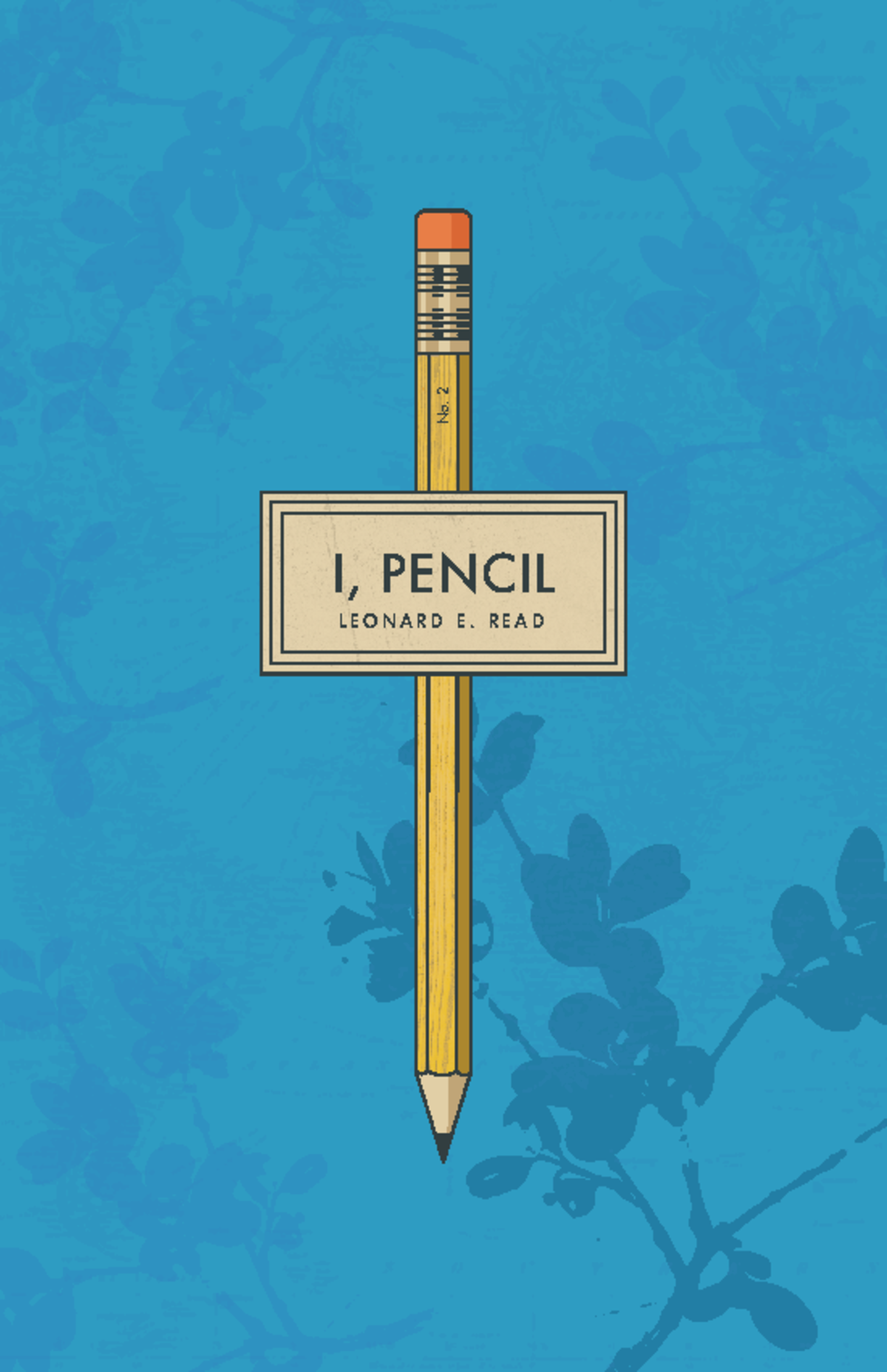 I, Pencil (PDF 2019 ) - No. 2 I, PENCIL L E O N A R D E. R E A D My ...