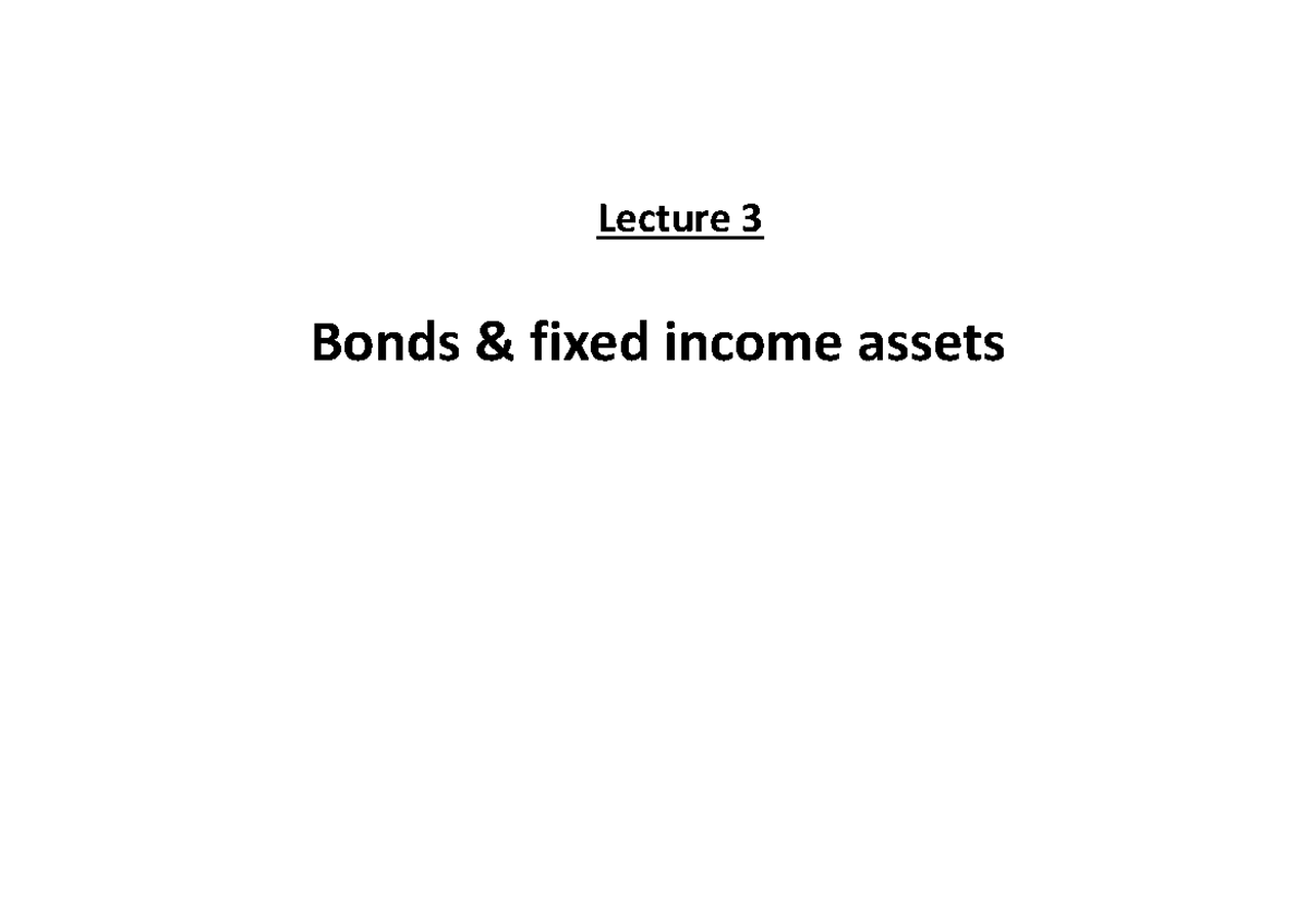 Chapter 3 Bonds fixed income assets - Lecture 3 Bonds & fixed income ...