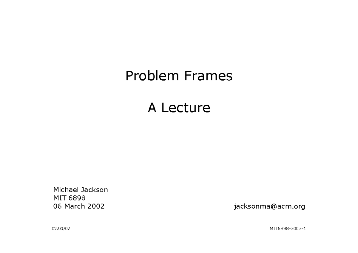 Mj-problem-frames - assignment - Problem Frames A Lecture Michael Jackson MIT 6898 06 March 2002 ...