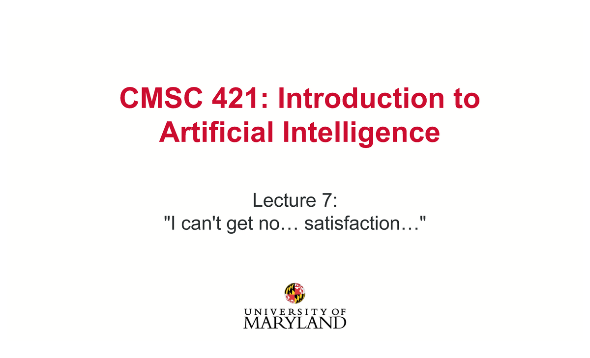CMSC421-lect7 - CMSC 421: Introduction to Artificial Intelligence Lecture 7: "I can't get no ...