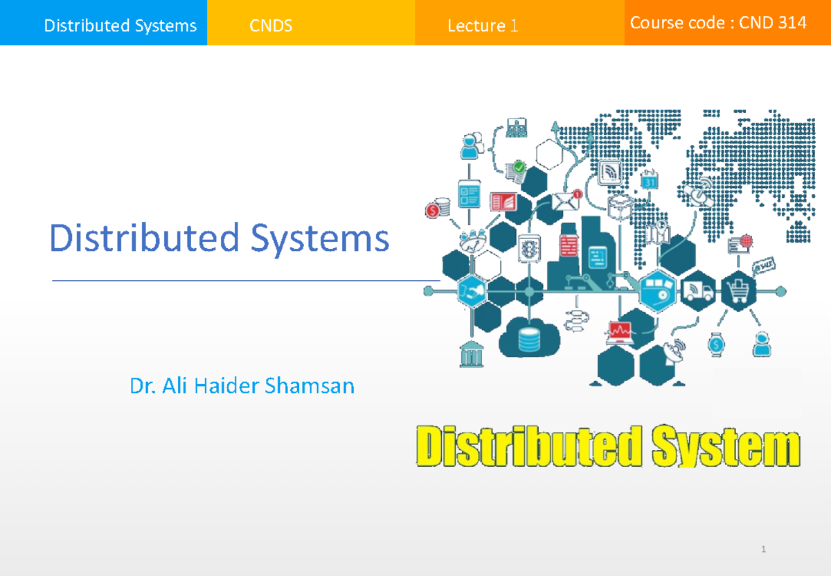 Lecture 1-1 - Distributed Systems CNDS Lecture Course code : CND 314 Distributed Systems Dr. Ali ...