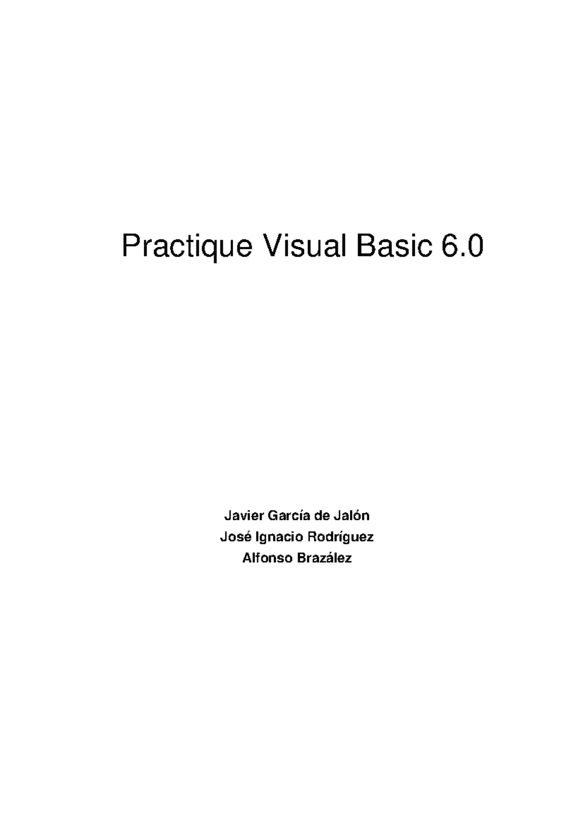 Visual Basic Practicas - Practique Visual Basic 6. Javier García de Jalón José Ignacio Rodríguez ...
