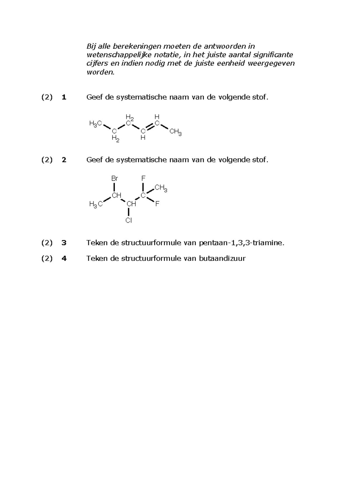 (2) 1 Geef de systematische naam van de volgende stof. C CH 3. (2) 2 ...