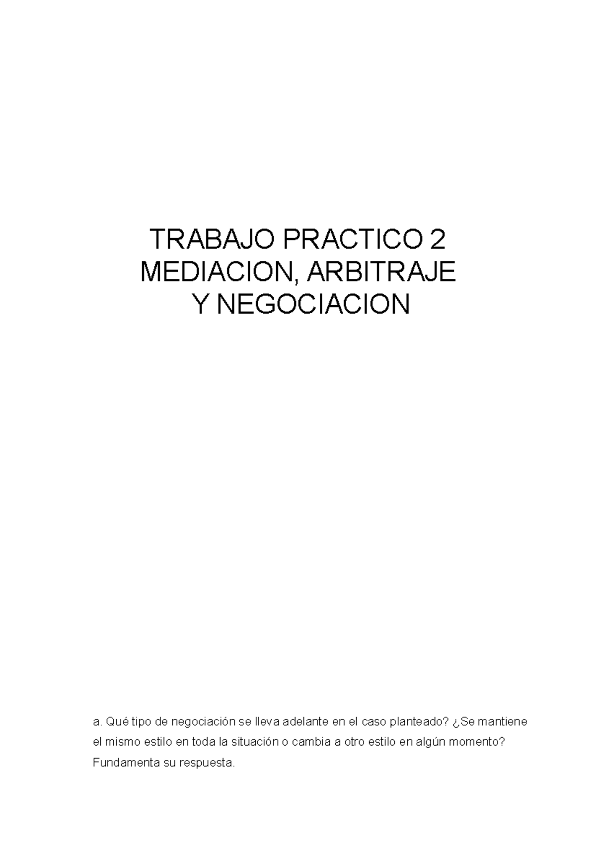 TP 2 Mediacion 2024 - TRABAJO PRACTICO 2 MEDIACION, ARBITRAJE Y NEGOCIACION a. Qué tipo de - Studocu
