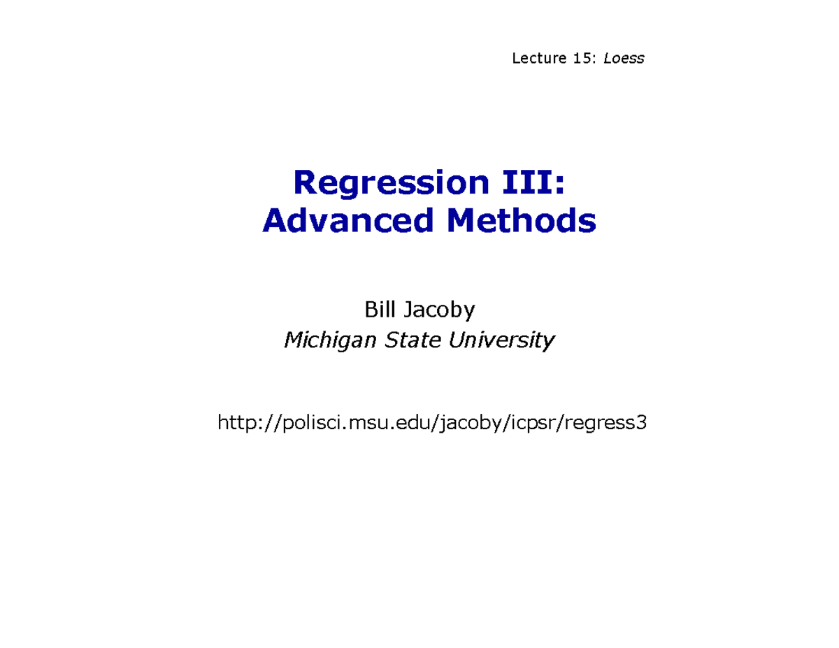 15 - Regression - Lecture 15: Loess polisci.msu/jacoby/icpsr/regress Regression III: Advanced ...
