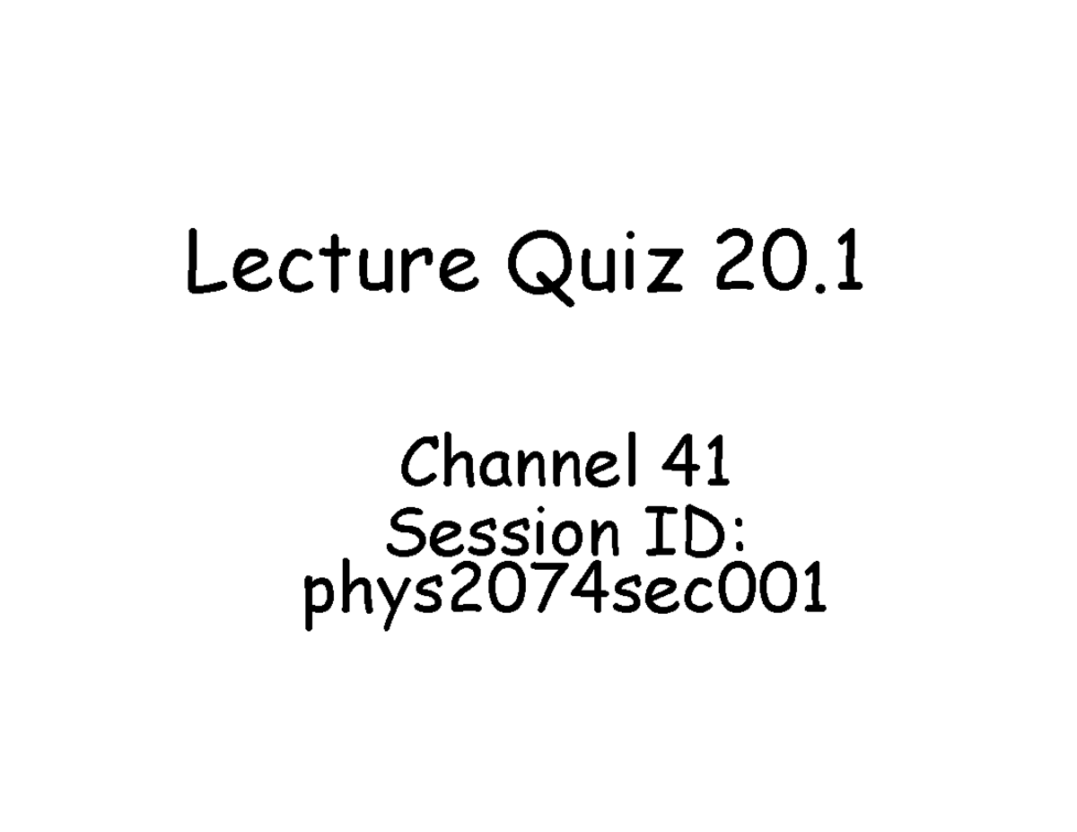 Lecture 20 - Lecture Quiz 20. Channel 41 Session ID: phys2074sec ...