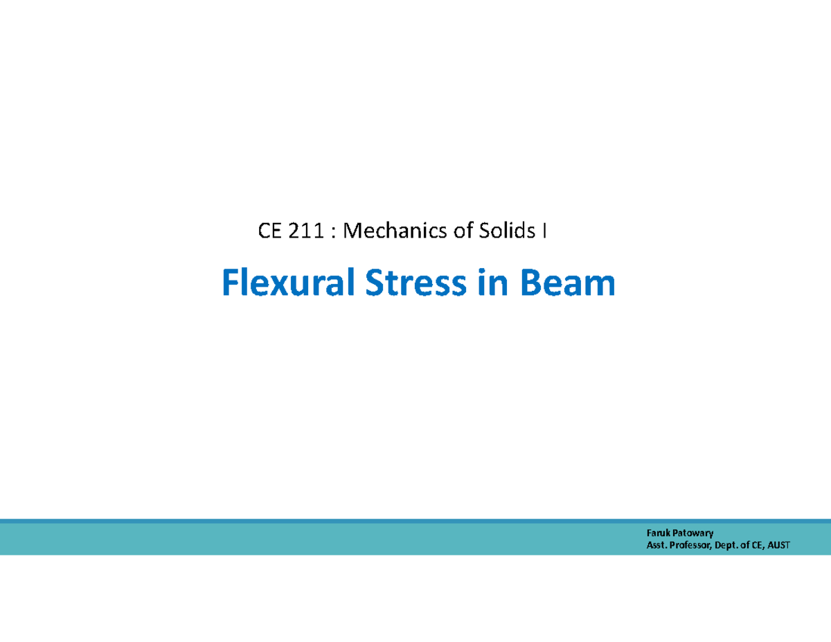 Flexural Stress in Beam - CE 211 : Mechanics of Solids I Flexural Stress in Beam ####### Faruk ...