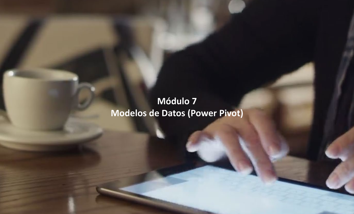 Mod 7 - excel - Módulo 7 Modelos de Datos (Power Pivot) Módulo 7/ Modelos de Datos (Power Pivot ...