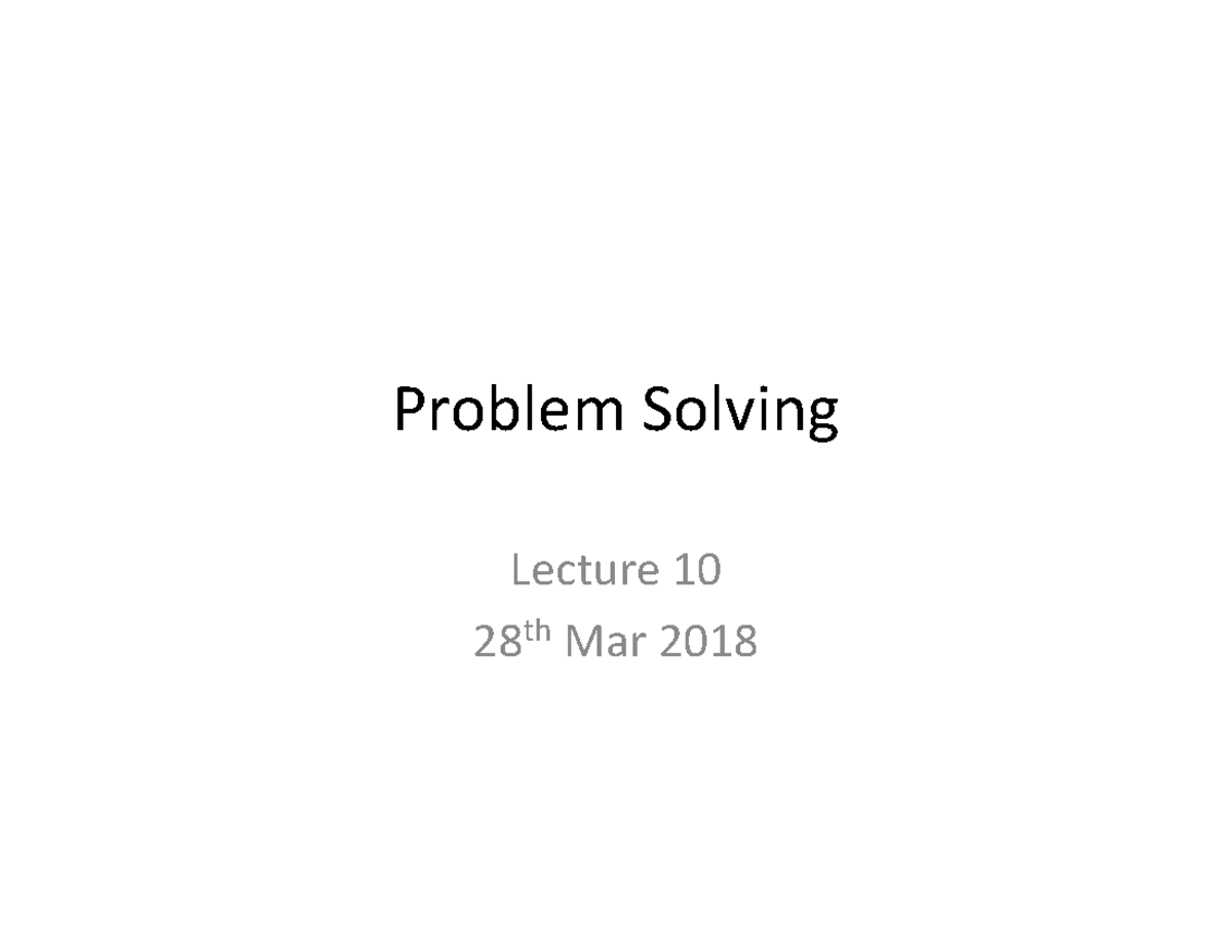 PL3233 Lecture 10 class - Problem Solving Lecture 10 28 th Mar 2018 What if I have questions? Go ...