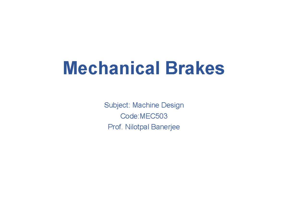 Brakes MEC 503 NB - Mechanical Brakes Subject: Machine Design Code:MEC Prof. Nilotpal Banerjee ...