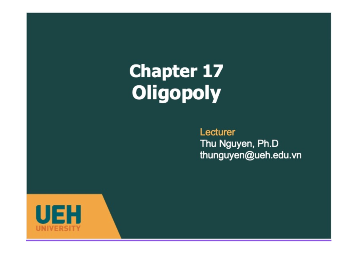 Chap17 - Chapter 17 - Chapter 17 Oligopoly Lecturer Thu Nguyen, Ph UEH UNIVERSITY In this ...