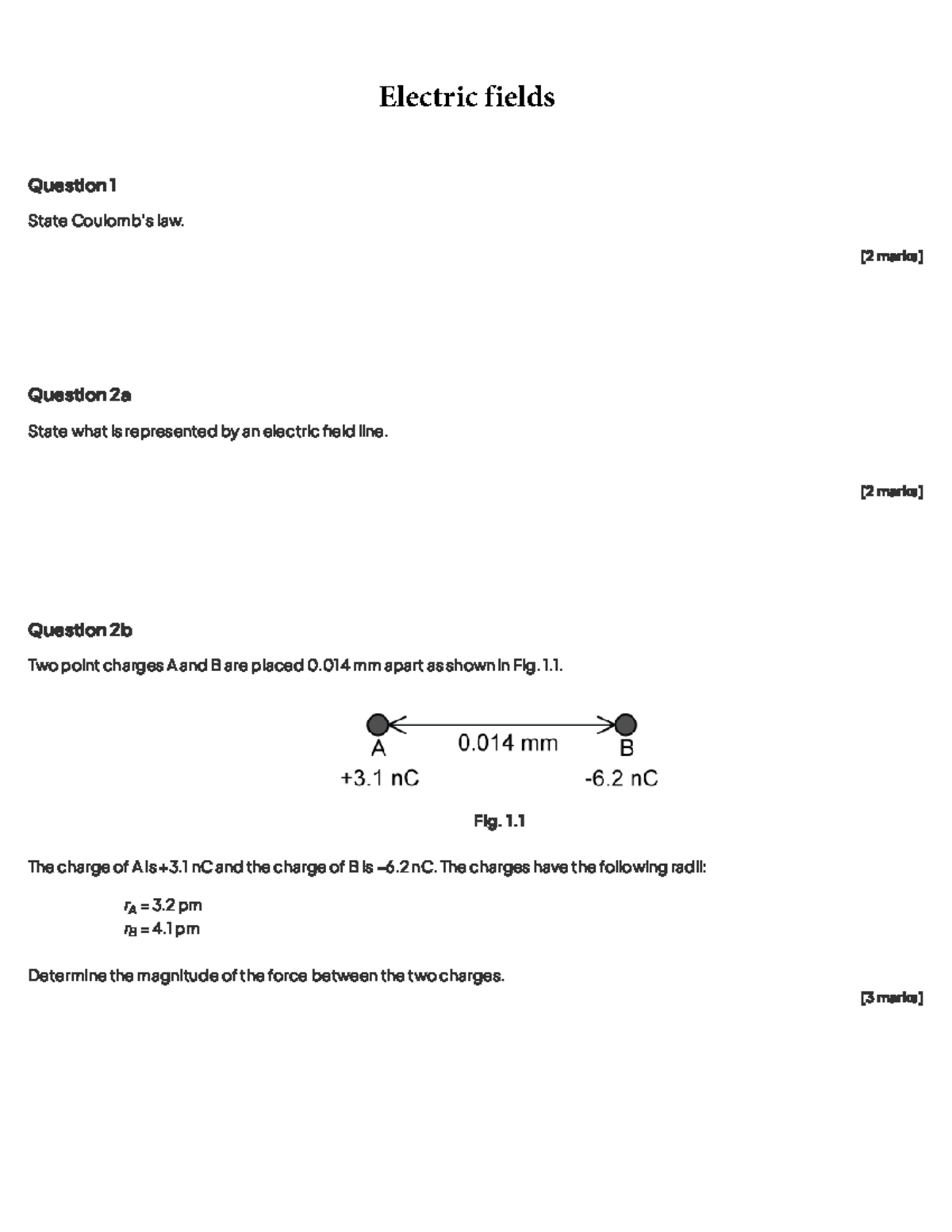 Electric Fields - Question 1 State Coulomb’s law. [ 2 marks] Question 2 ...