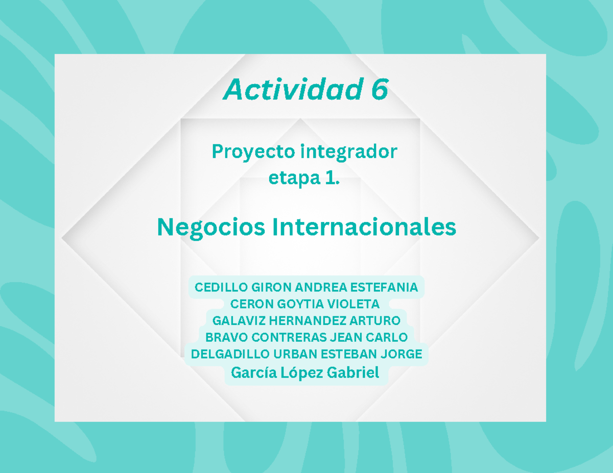 Proyecto Etapa 1 - Actividad 6 Negocios Internacionales Proyecto integrador etapa 1. CEDILLO ...