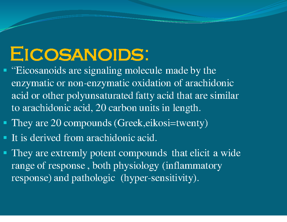 Ecosinoids - these include the general idea of eicosanoids and their metabolism.