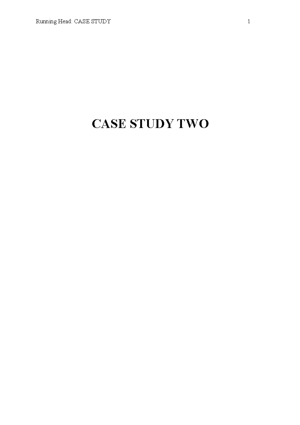Case study 2 - Necessary for academic work - Running Head: CASE STUDY 1 CASE STUDY TWO CASE ...
