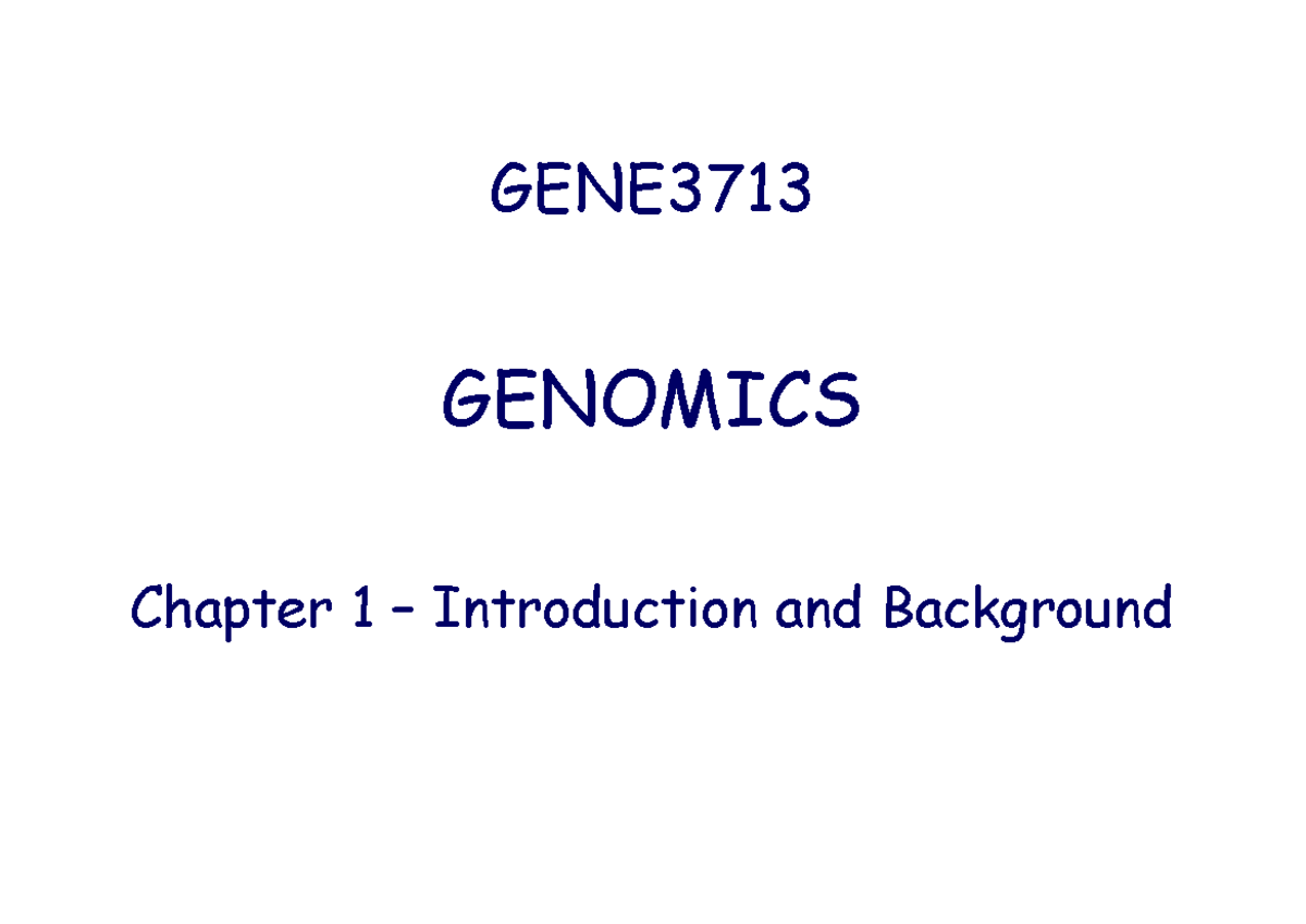 GENE3713 2024 - Ch01 - Lecture 01 - GENE GENOMICS Chapter 1 – Introduction and Background ...