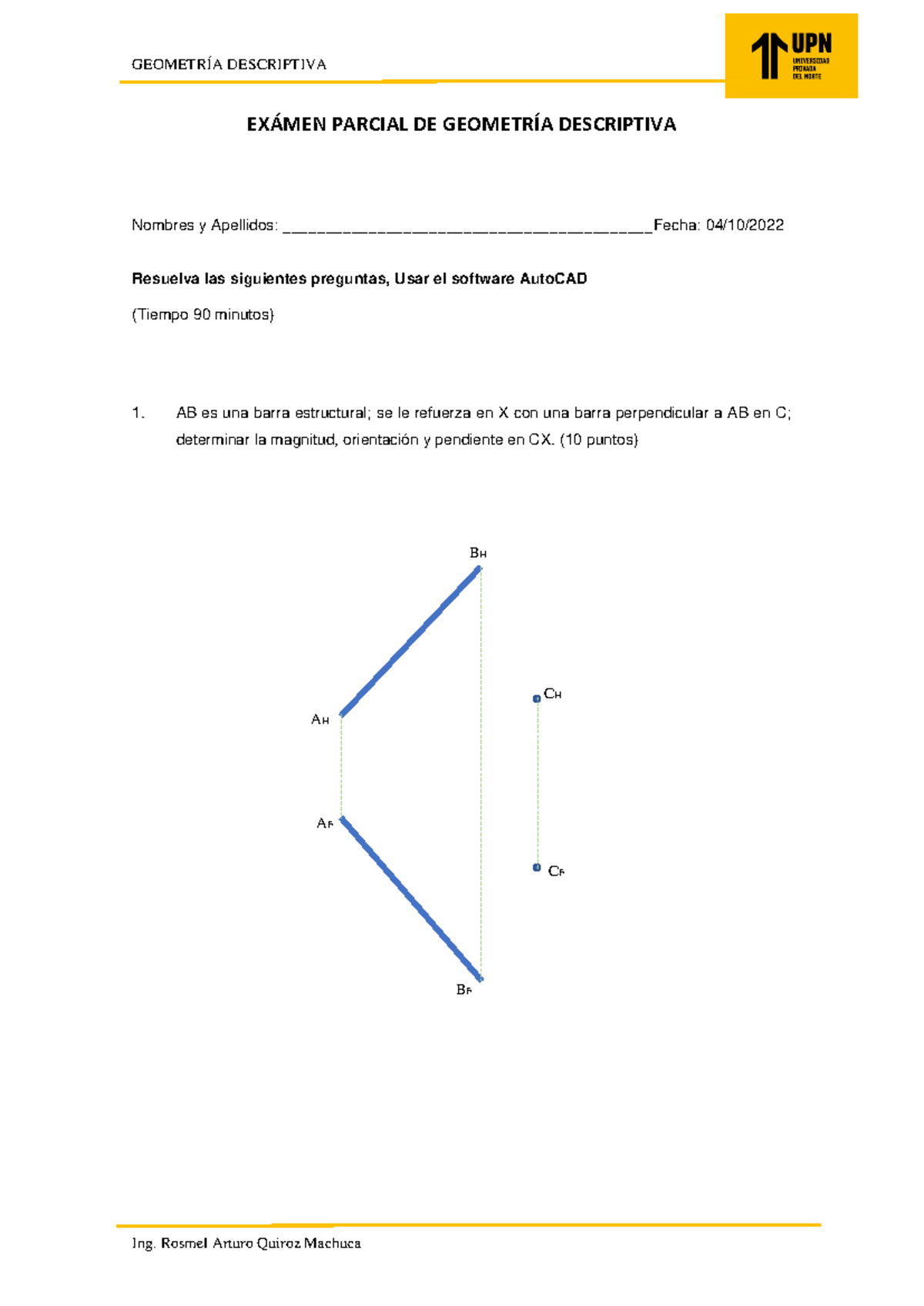 Examen Parcial - 7015 - Geometria Descriptiva - GEOMETRÍA DESCRIPTIVA Ing. Rosmel Arturo Quiroz ...