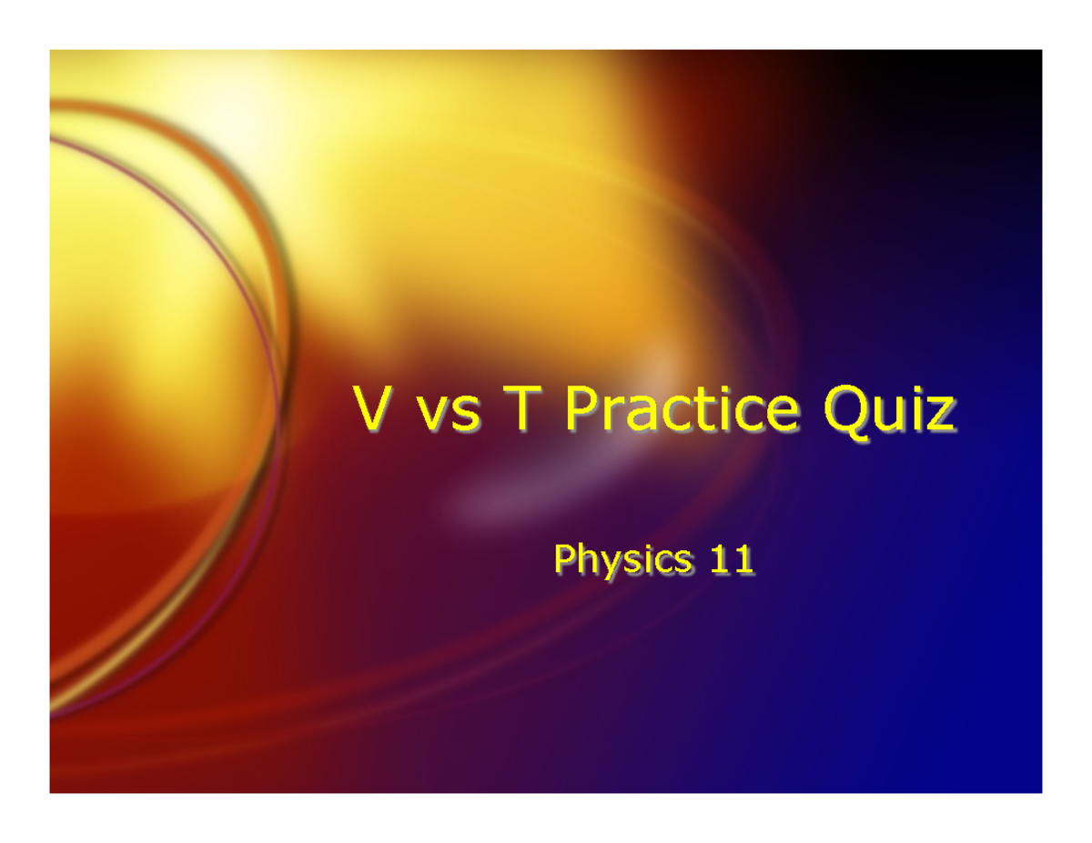 V vs T Practice Quiz - V vs T Practice Quiz Physics 11 - Studocu