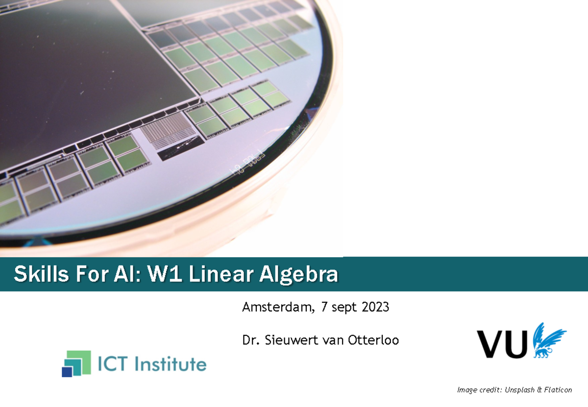 W1t Linear-Algebra-basics - Amsterdam, 7 sept 2023 Dr. Sieuwert van Otterloo Skills For AI: W1 ...
