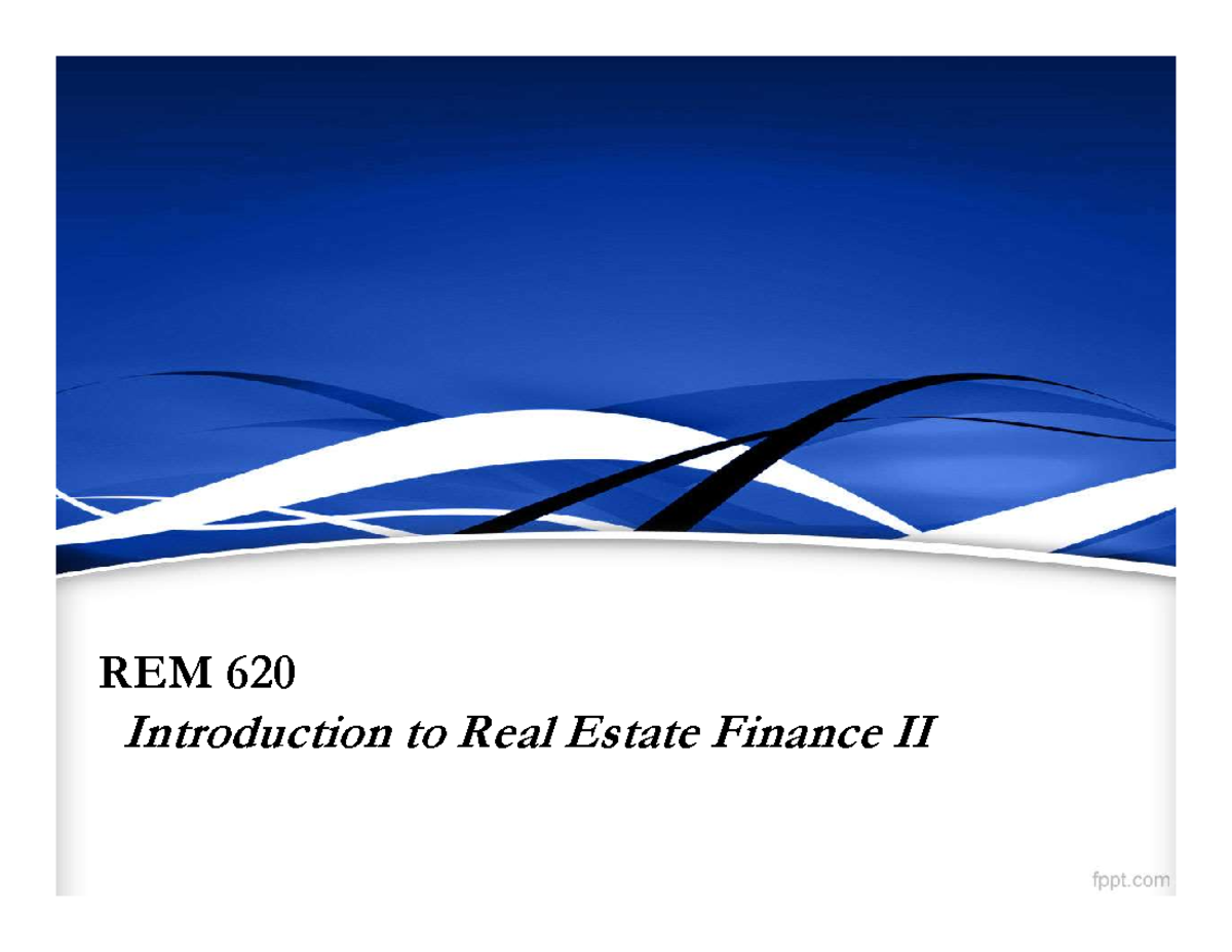 REM620 Lecture 1 - REM 620 Introduction to Real Estate Finance II ...