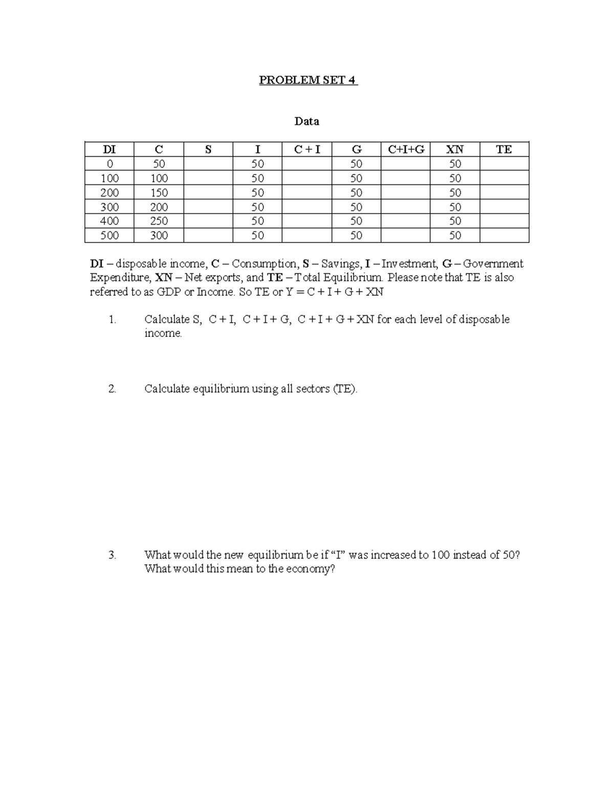 Problem Set econ - PROBLEM SET 4 Data DI C S I C + I G C+I+G XN TE 0 50 50 50 50 100 100 50 50 ...