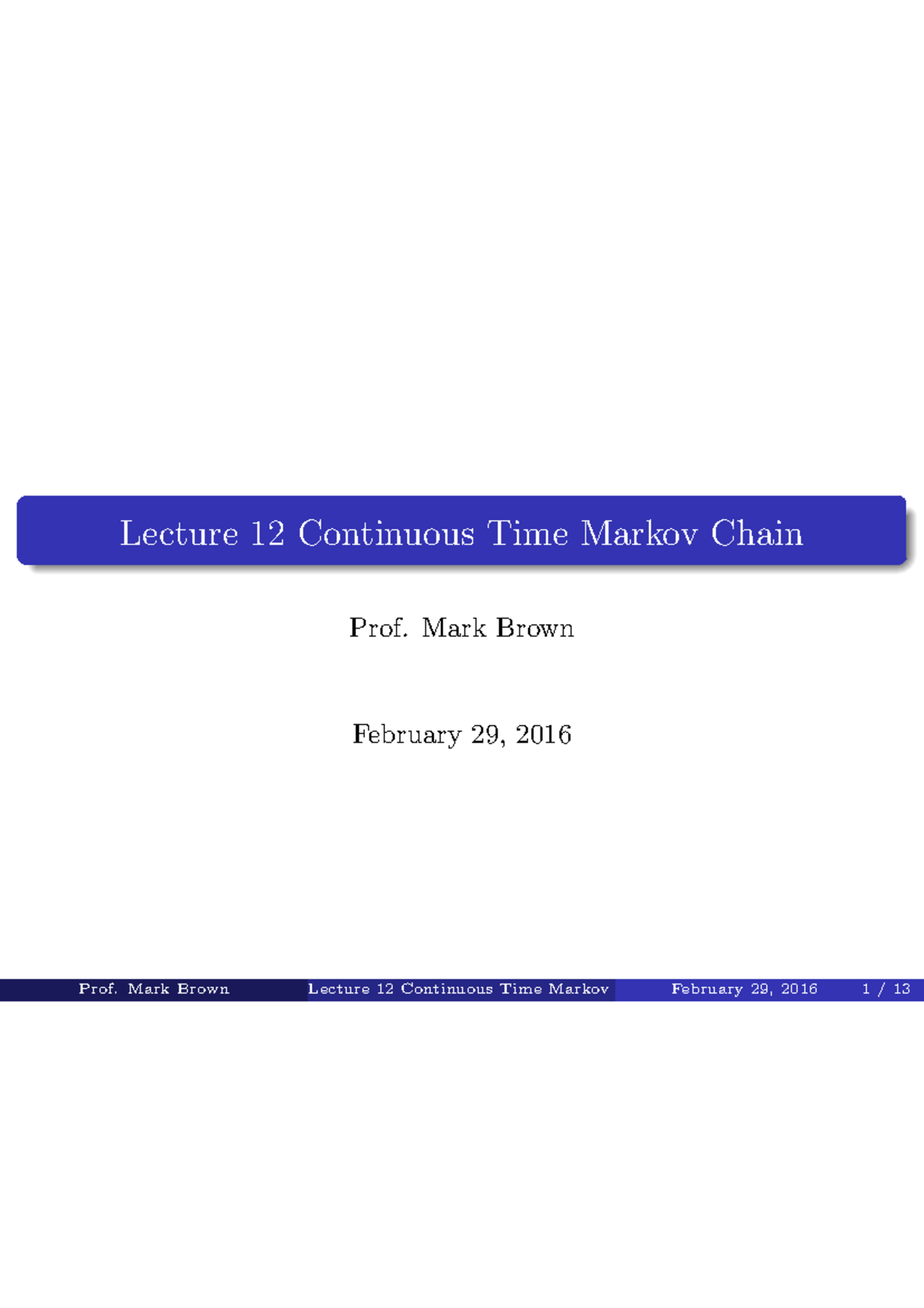 Lecture 12 Continuous time MC, 1 copy - Lecture 12 Continuous Time Markov Chain Prof. Mark Brown ...