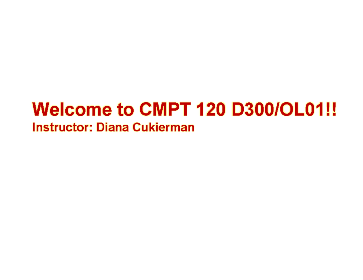 Fa0- wk1.2 intro posted - Welcome to CMPT 120 D300/OL01!! Instructor ...