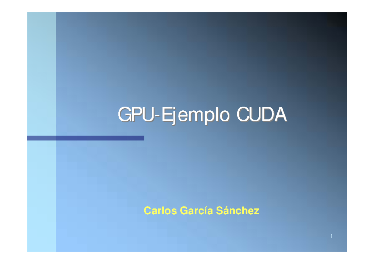 GPU-Ejemplo CUDA - Resumen conceptos básicos CUDA - 1 GPU GPU Ejemplo CUDAEjemplo CUDA Carlos ...