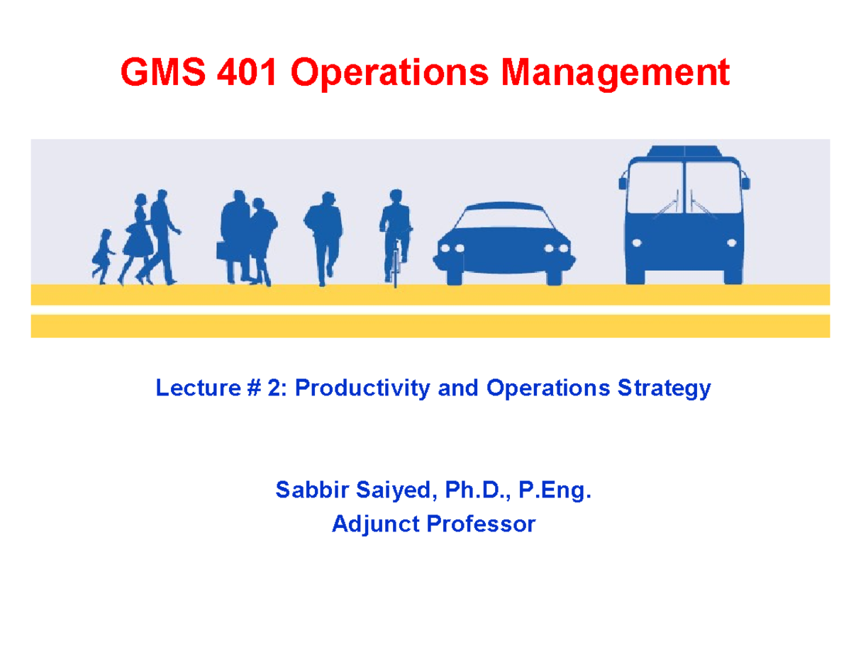 Lecture 2 Productivity and Operations Strategy - GMS 401 Operations Management Lecture # 2 ...