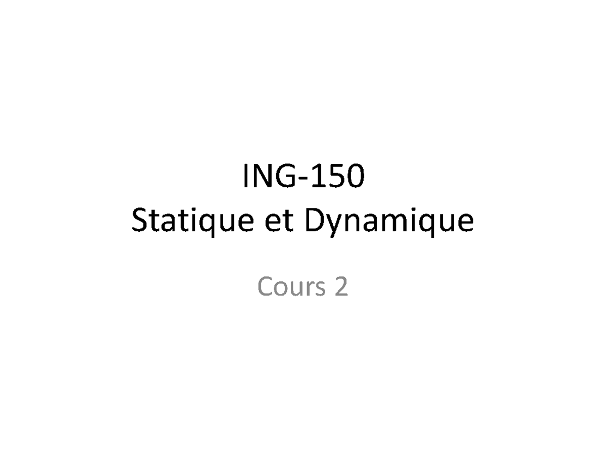 Cours 2-Ing150 - ing150 - ING- Statique et Dynamique Cours 2 Plan du ...