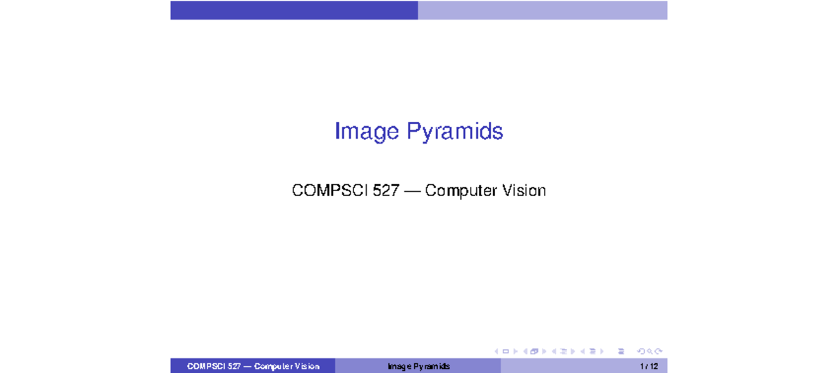 L03 Pyramids - Image Pyramids COMPSCI 527 — Computer Vision COMPSCI 527 ...