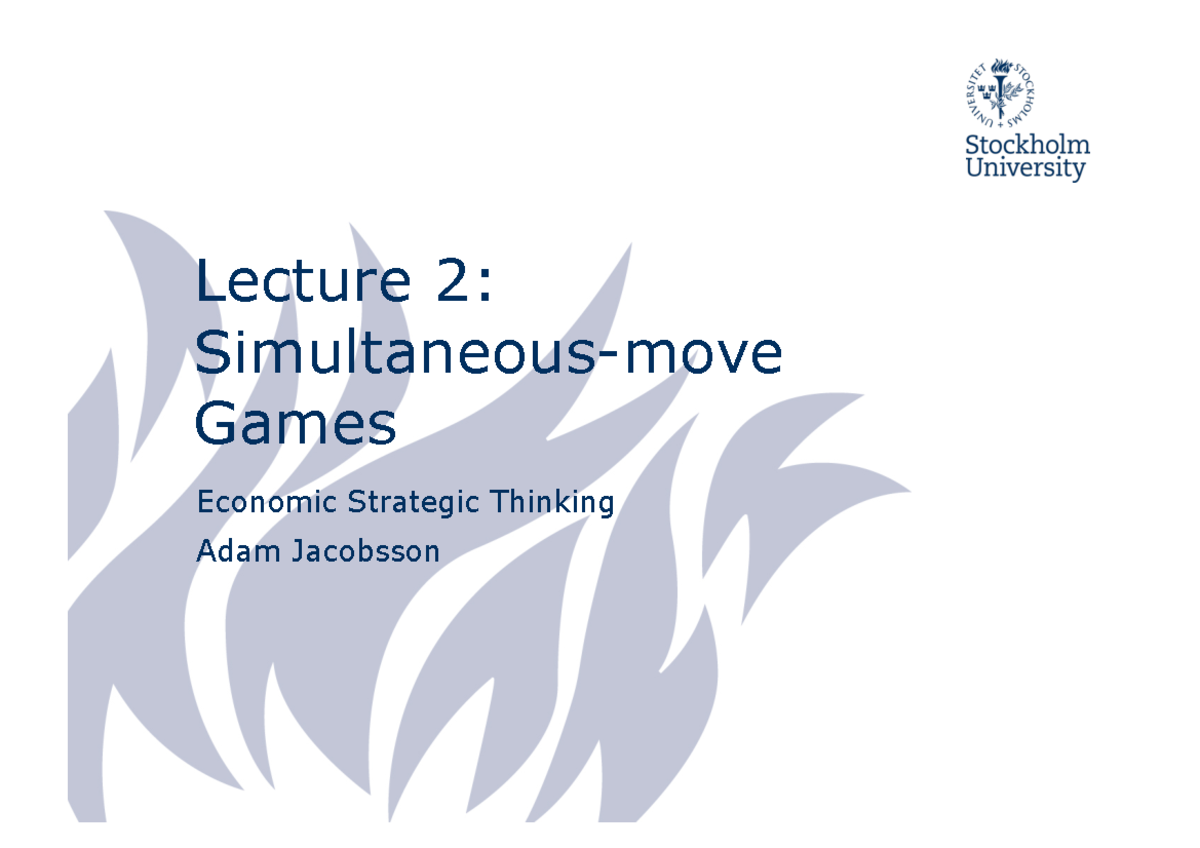 Lecture 2 Economic strategic thinking - Lecture 2: Simultaneous-move Games Economic Strategic ...
