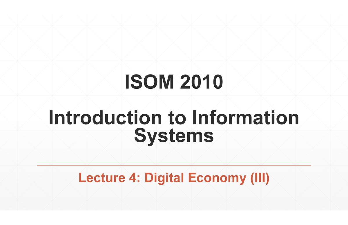 Lecture 4 - ISOM 2010 Introduction to Information Systems Lecture 4: Digital Economy (III) - Studocu