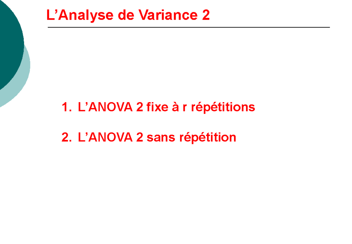 Anova 2 - L’Analyse de Variance 2 1. L’ANOVA 2 fixe à r répétitions 2. L’ANOVA 2 sans répétition ...