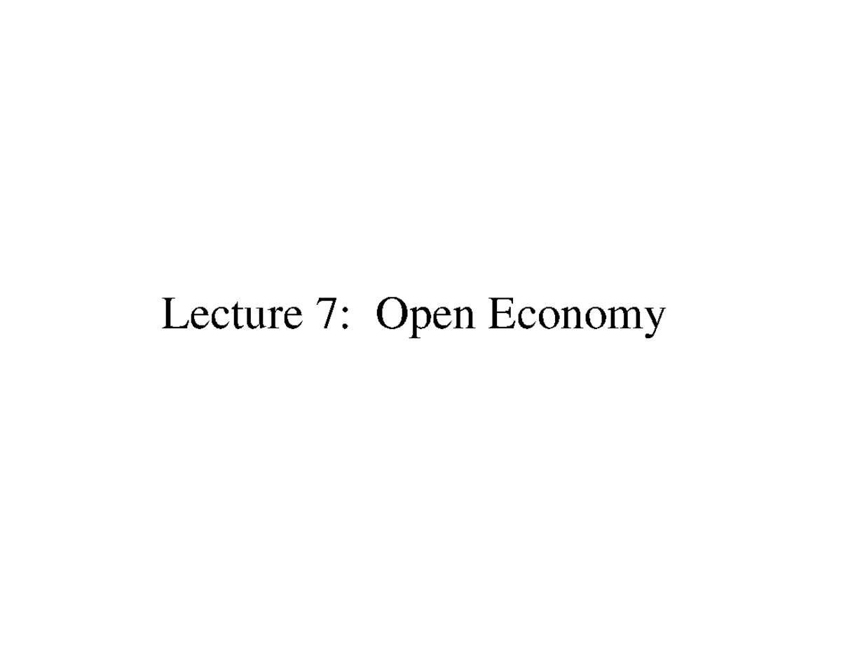 Lecture 7 notes - Lecture 7: Open Economy Opening the Economy • Goods ...