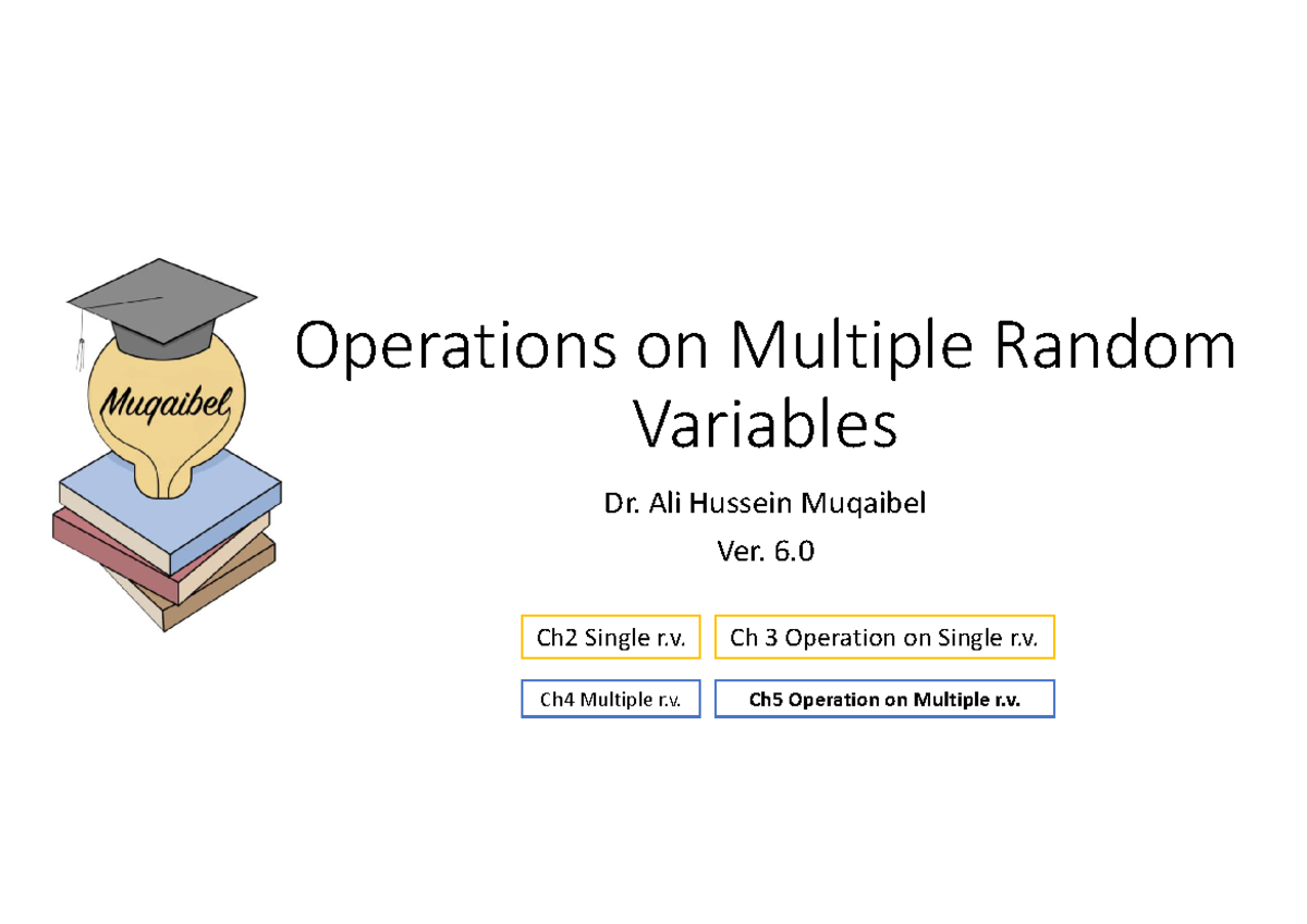 Operations on Multiple Random Variables v6 - Ali Hussein Muqaibel Ver. 6. Ch2 Single r. Ch 3 ...