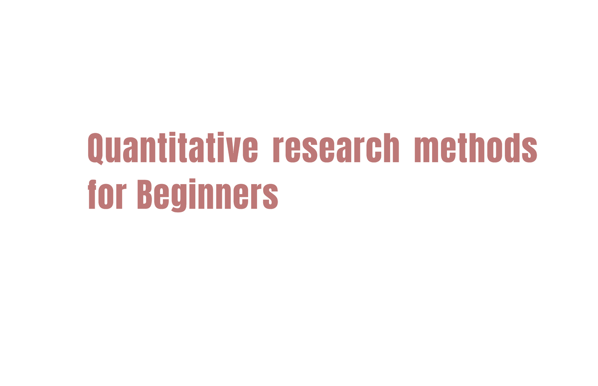 Self-study guide quantitative methods - Quantitative research methods for Beginners Data is ...