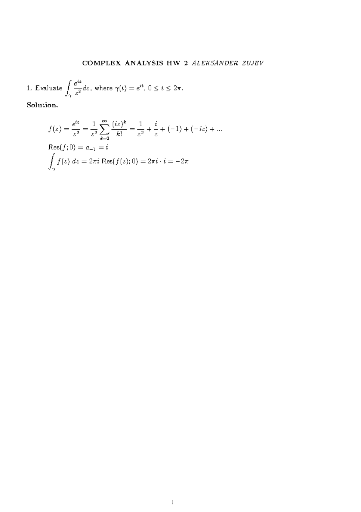Complex 2 - HW2 solutions - Evaluate ∫ γ eiz z 2 dz, where γ(t) = eit, 0 ≤ t ≤ 2 π. Solution. f ...