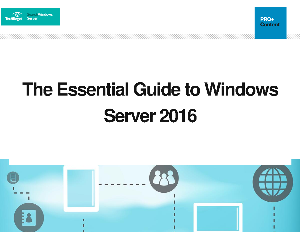 Windows Server 2016 Essential Guide - The Essential Guide to Windows Server 2016 In this guide ...