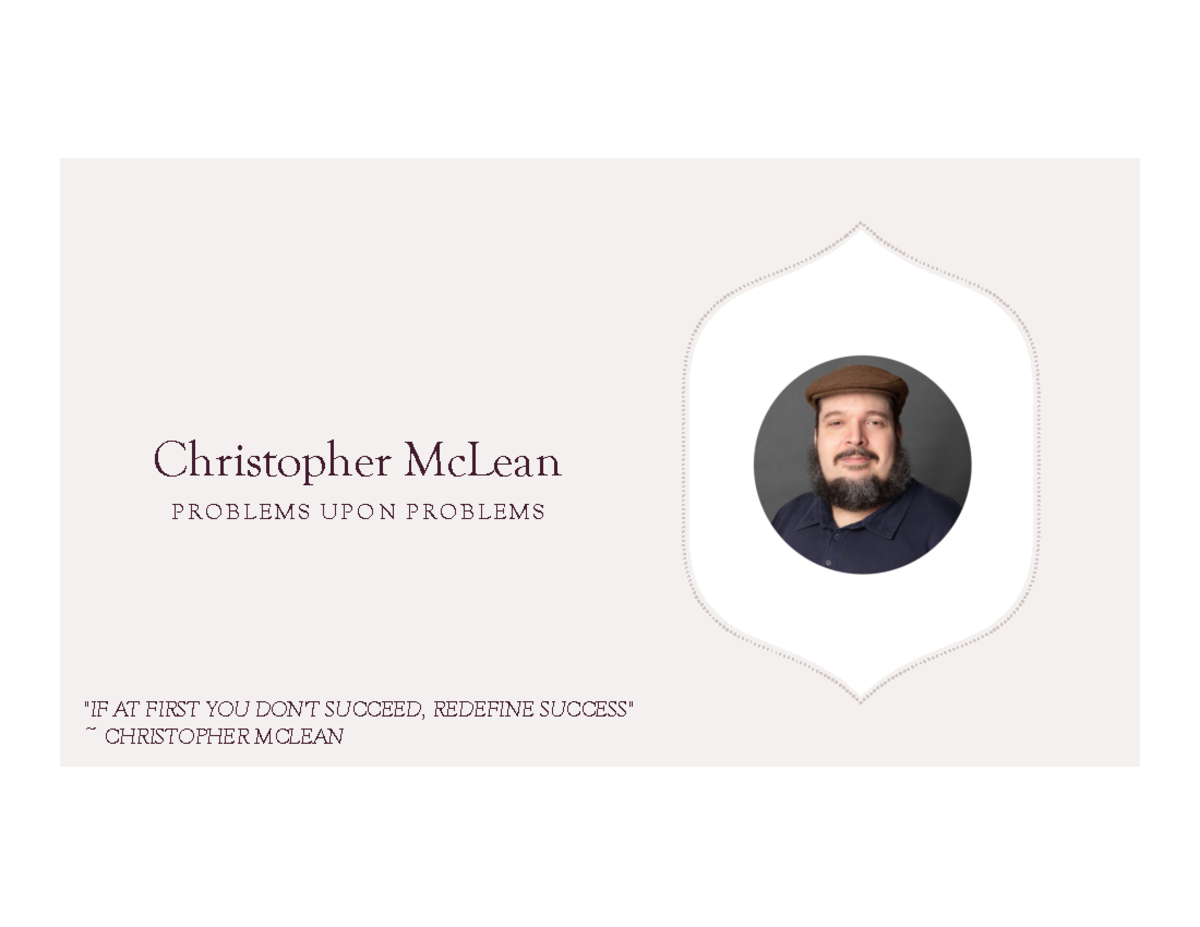 Workshop#4 Wacky PPT - Christopher McLean P RO B L E M S U P O N P RO B L E M S "IF AT FIRST ...