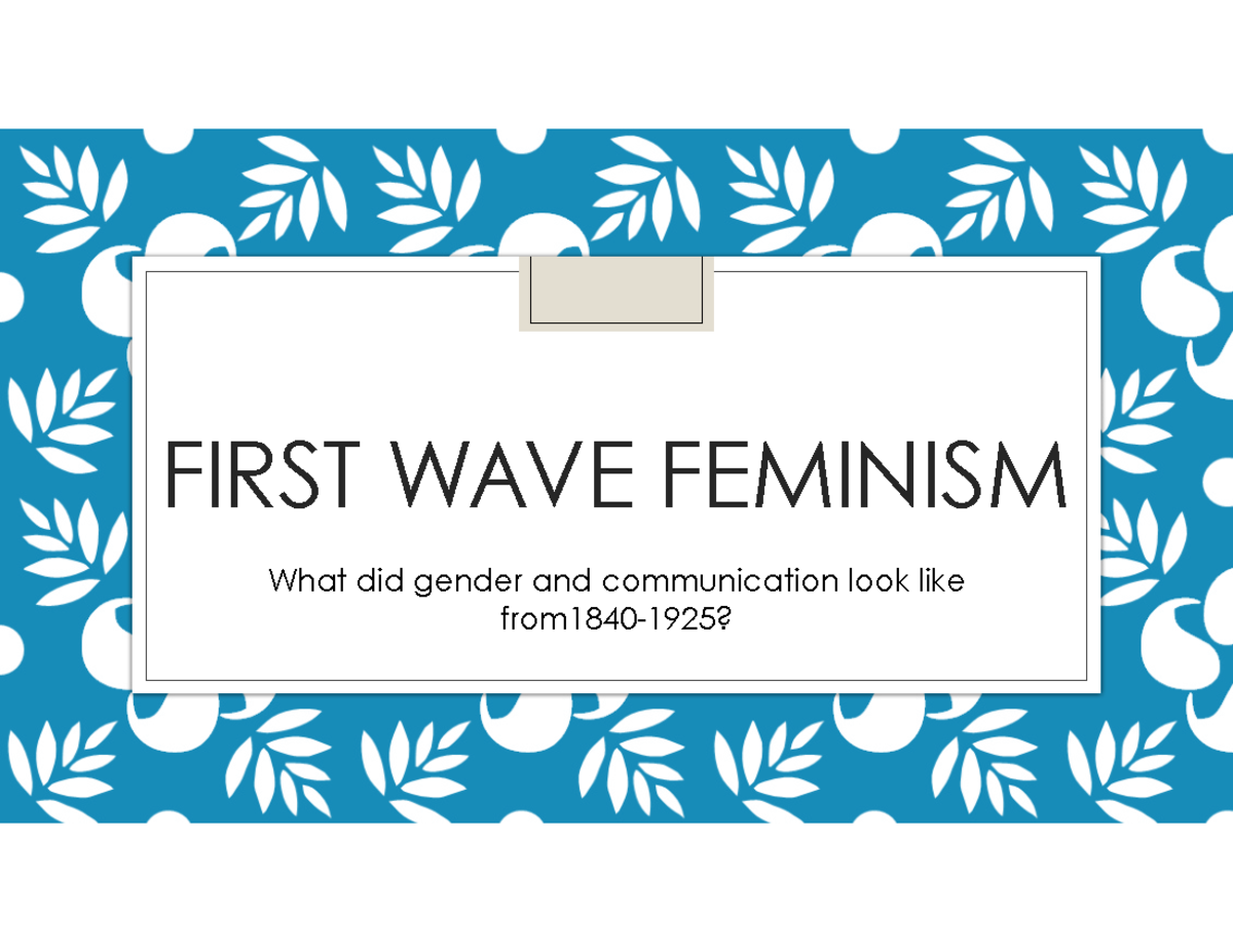 Gender and COMM, Chorley, First Wave Feminism-1 - FIRST WAVE FEMINISM ...