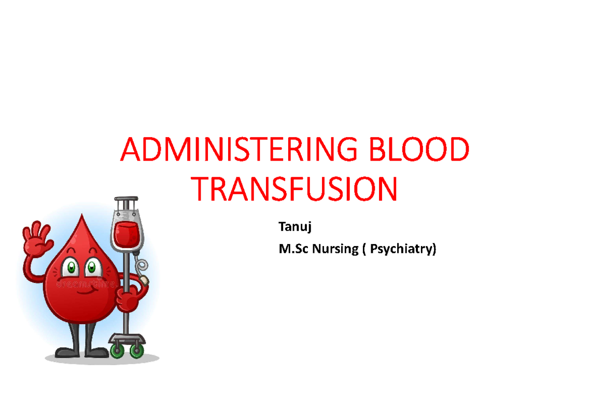 Blood transfusion PDF - NANA - ADMINISTERING BLOOD TRANSFUSION Tanuj M ...