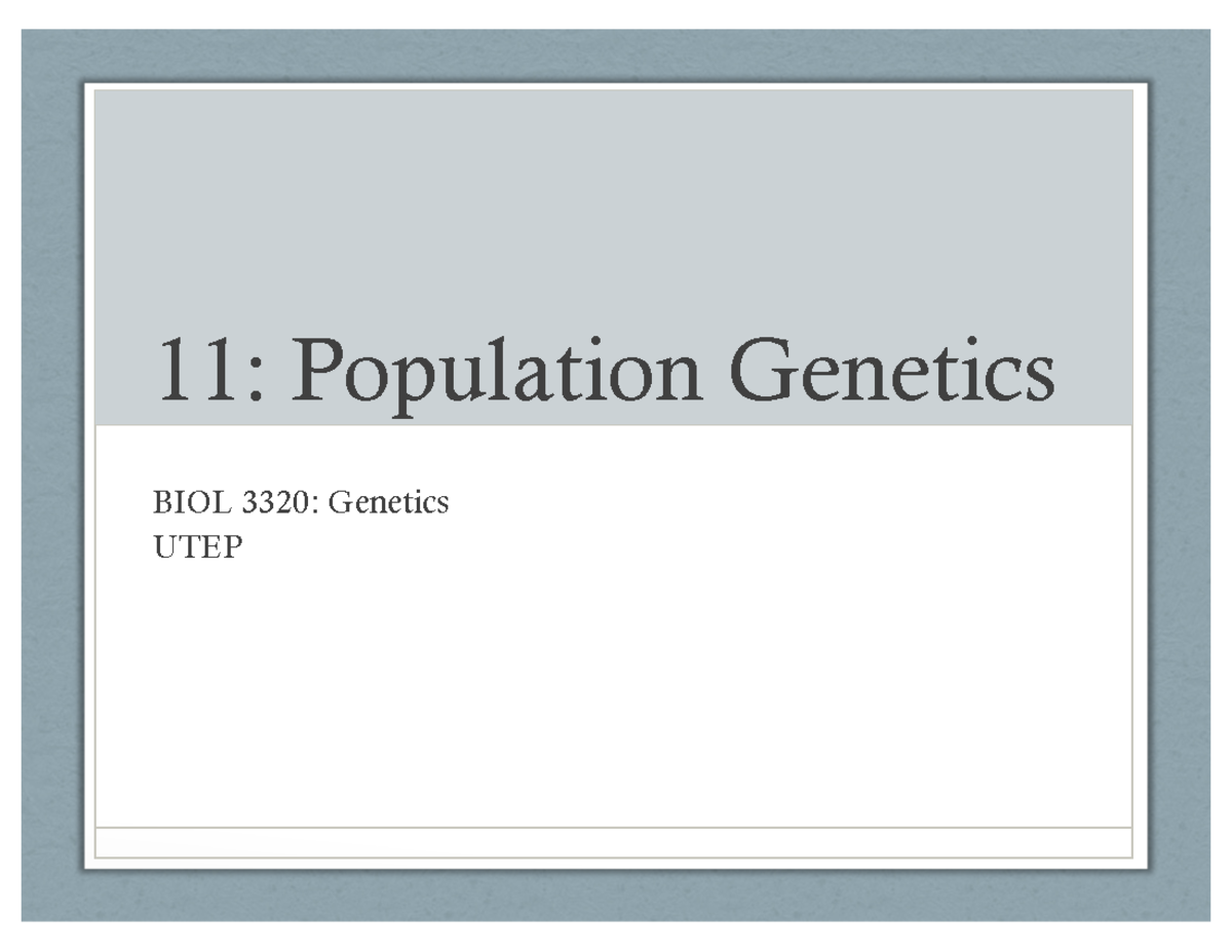 BIOL 3320 - Lecture #11 - Population Genetics - 11: Population Genetics BIOL 3320: Genetics UTEP ...