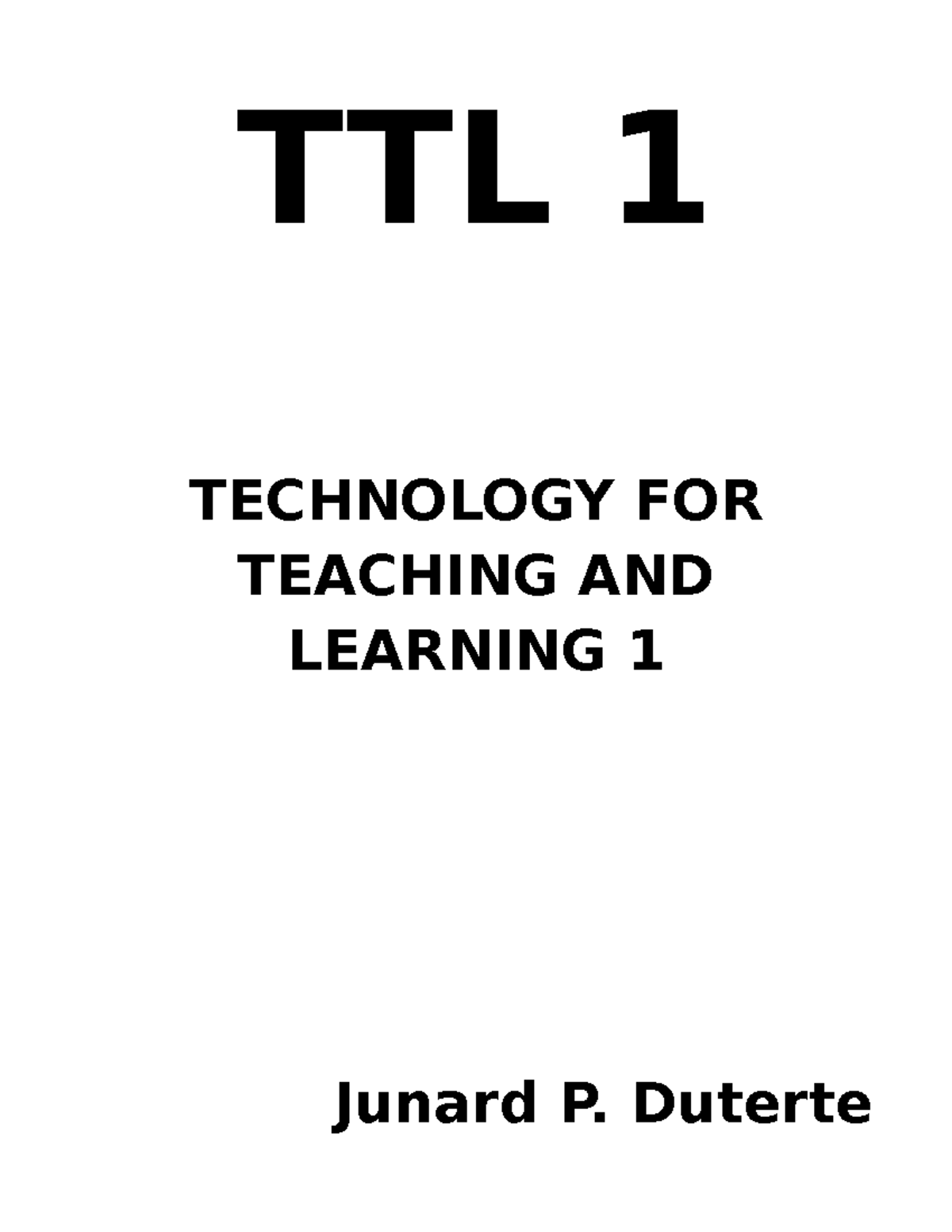 TTL-Reviewer - Reviewer - TTL 1 TECHNOLOGY FOR TEACHING AND LEARNING 1 Junard P. Duterte LESSON ...