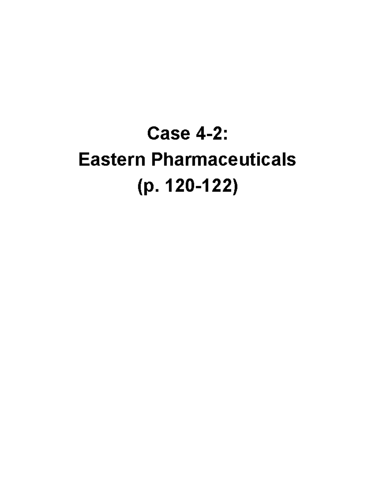 Case Study-4-2 Eastern Pharmaceutical - Case 4-2: Eastern Pharmaceuticals (p. 120-122) Table of ...
