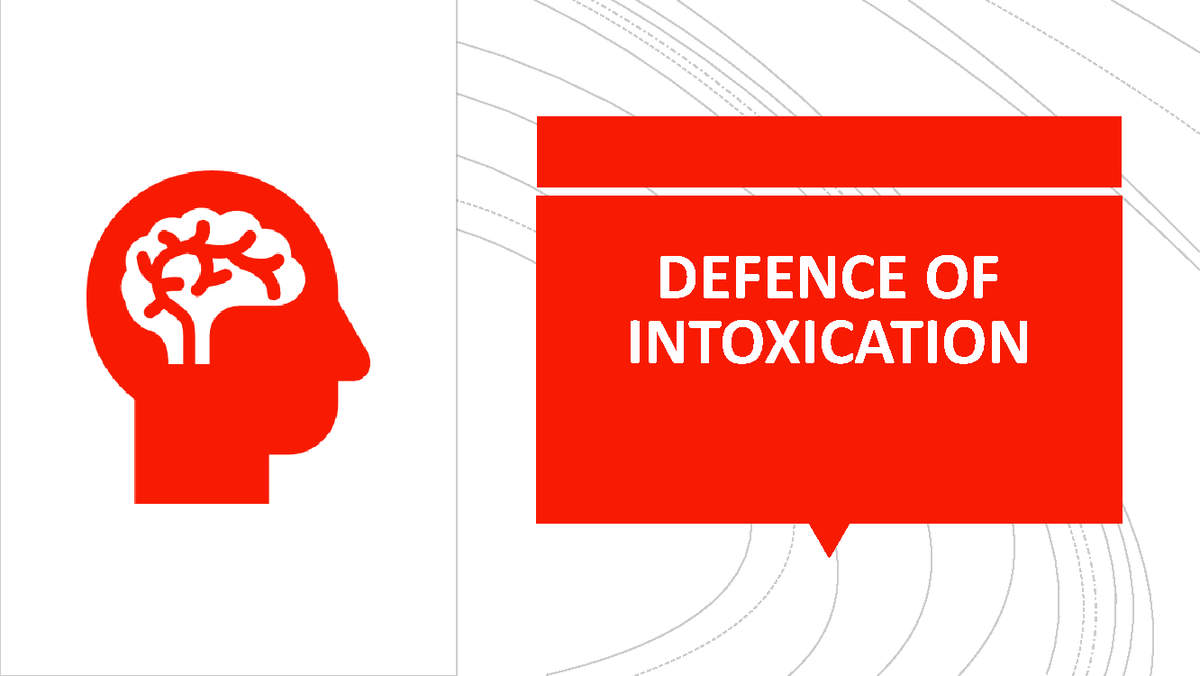 Defence of Intoxication - DEFENCE OF INTOXICATION Intoxication as a ...