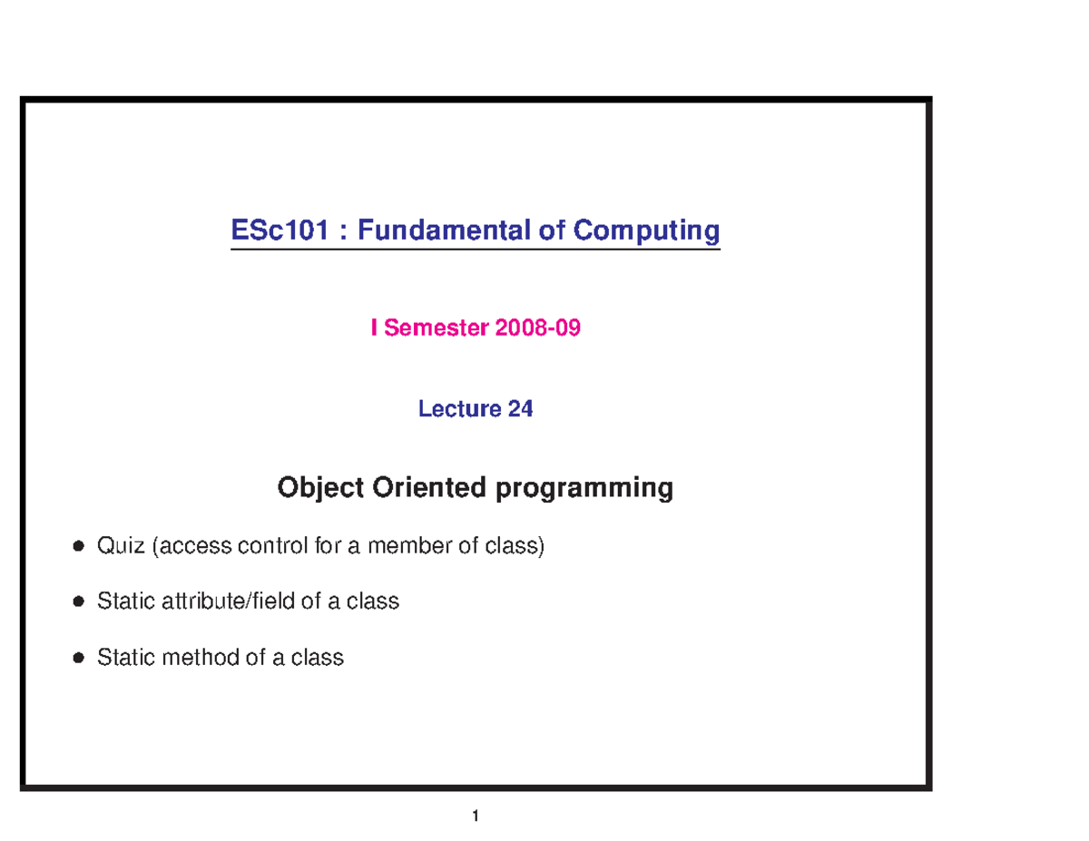 Lec24 - ESc101 : Fundamental of Computing I Semester 2008- Lecture 24 Object Oriented ...