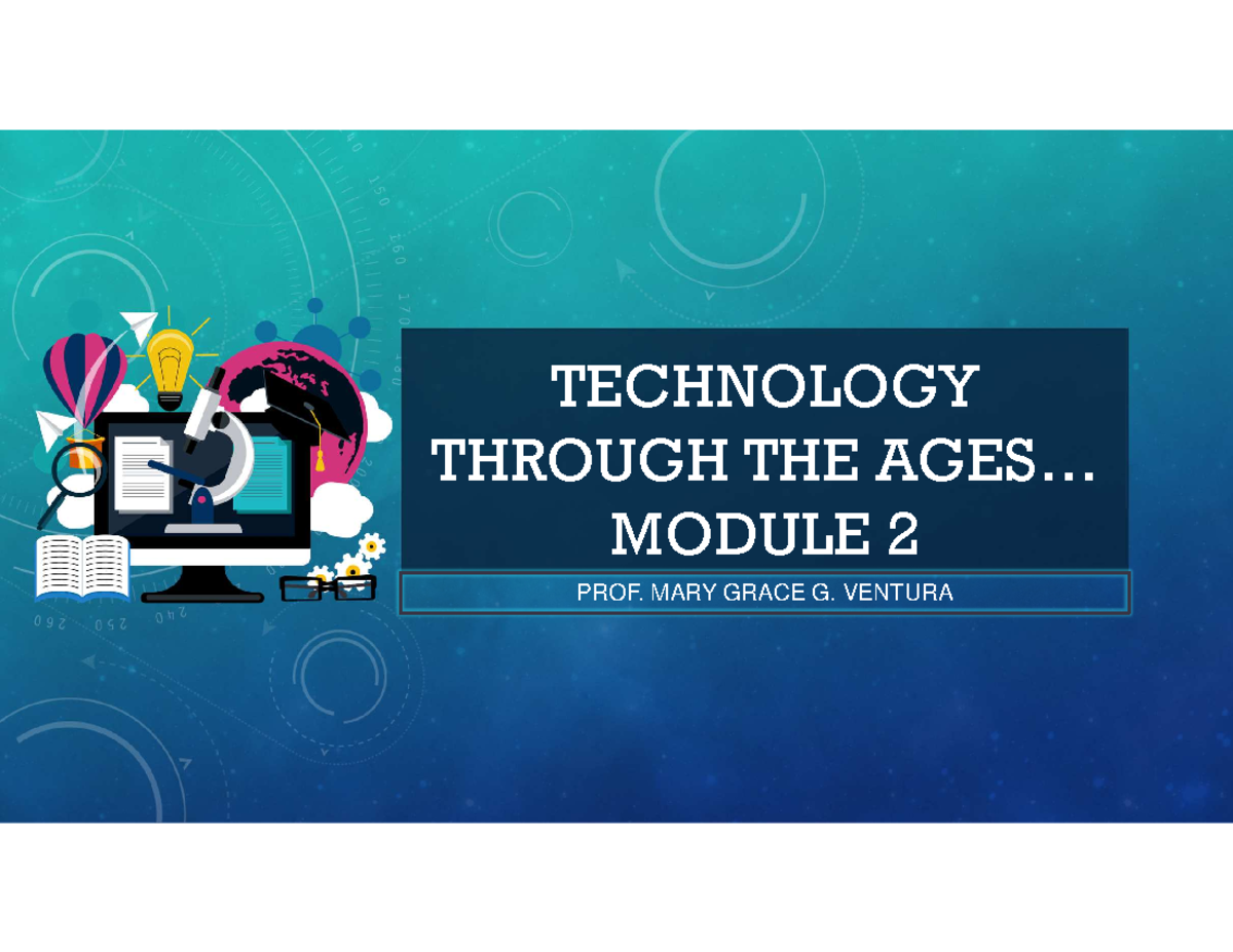 Module 2 itera - TECHNOLOGY THROUGH THE AGES... MODULE 2 PROF. MARY ...