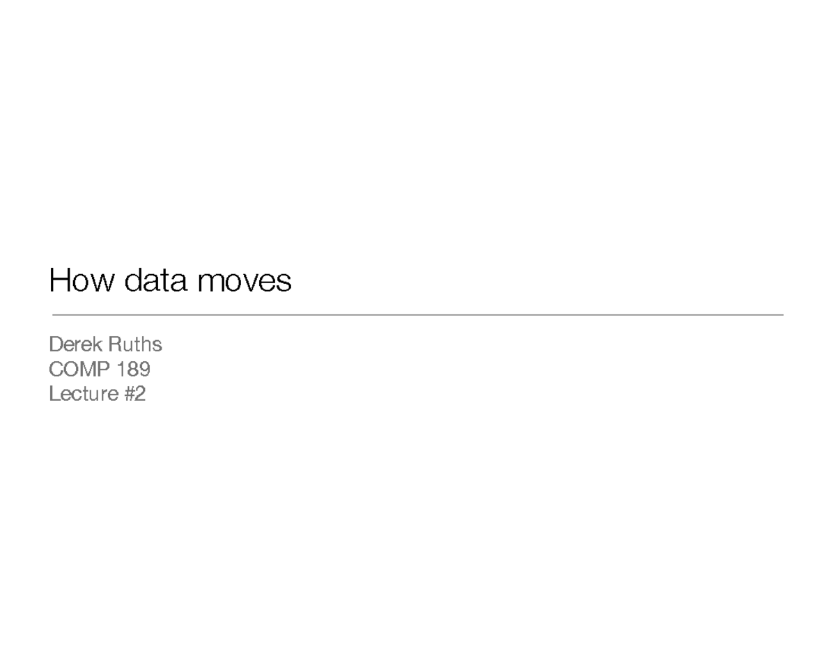 L02 - How data moves - note - Comp 189 - How data moves Derek Ruths ...